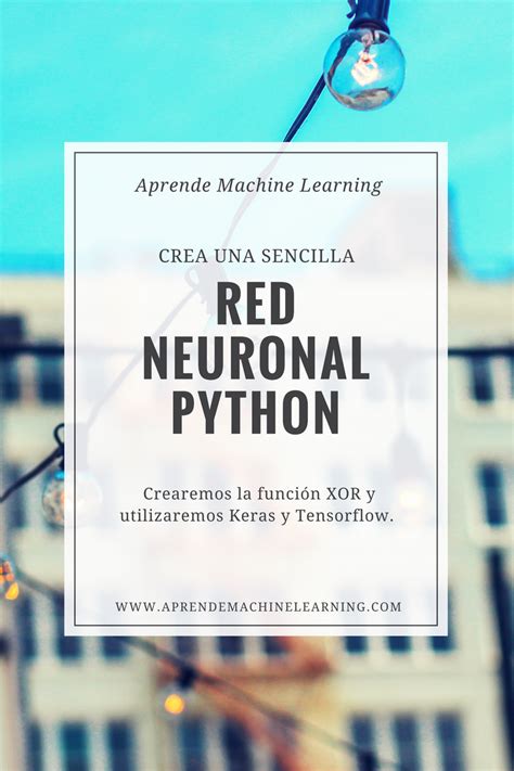 Una Sencilla Red Neuronal En Python Con Keras Y Tensorflow Aprende Machine Learning