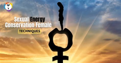 Exploring Sexual Energy Conservation Female Techniques For Empowerment