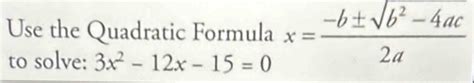 Solved Use The Quadratic Formula X B± Sqrt B 2 4ac 2a To Solve 3x 2 12x 15 0 [algebra]