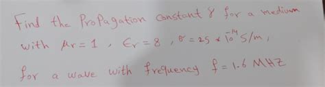 Find The Propagation Constant 8 For A Medium With μr 1ϵr 8σ25×10−14