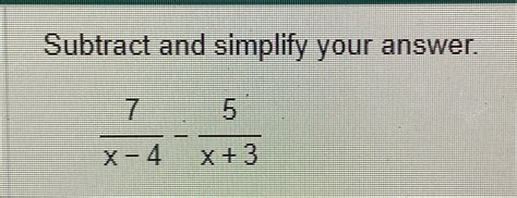 solved subtract and simplify your answer 7x 4 5x 3