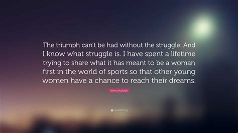 Wilma Rudolph Quote The Triumph Cant Be Had Without The Struggle