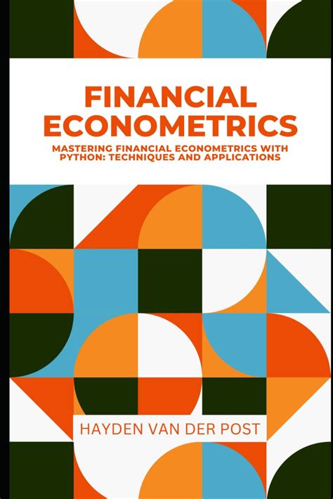 Financial Econometrics Mastering Financial Econometrics With Python Techniques And