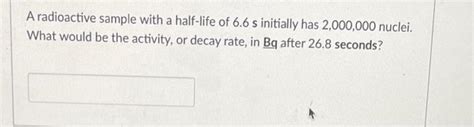 Solved A Radioactive Sample With A Half Life Of 6 6 S