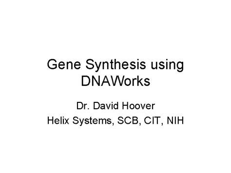 Gene Synthesis Using Dnaworks Dr David Hoover Helix