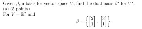 Solved Given B A Basis For Vector Space V Find The Dual Chegg Com