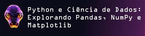 Python E Ciência De Dados Explorando Pandas Numpy E Matplotlib