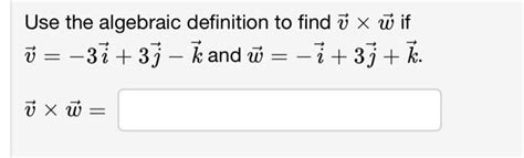 Solved Use The Algebraic Definition To Find 7 × W If 3i 3j