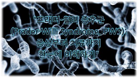 프래더 윌리 증후군 Prader Willi Syndrome Pws 증상부터 치료까지 한눈에 이해하기