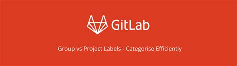Understanding Project And Group Labels In Gitlab When To Use Each