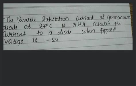The Reverse Saturation Current Of Germanium Diode At 27∘c Is 5μa Calculat