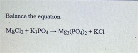 Solved Balance The Equationmgcl2 K3po4→mg3 Po4 2 Kcl