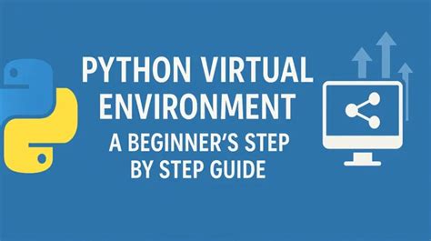 Python Virtual Environment A Beginners Step By Step Guide