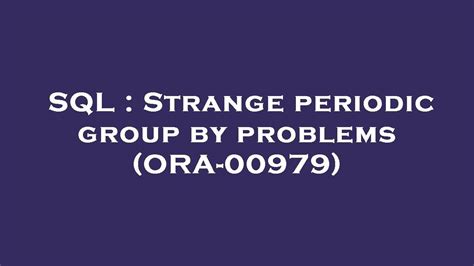SQL Strange Periodic Group By Problems ORA 00979 YouTube