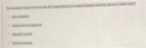 Solved The Database Feature That Ensures That Relationships