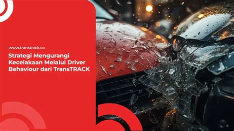 Strategi Mengurangi Kecelakaan Melalui Driver Behaviour Dari Transtrack Transtrack Fleet
