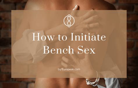 How To Initiate Bench Sex Best Ways To Start The Action