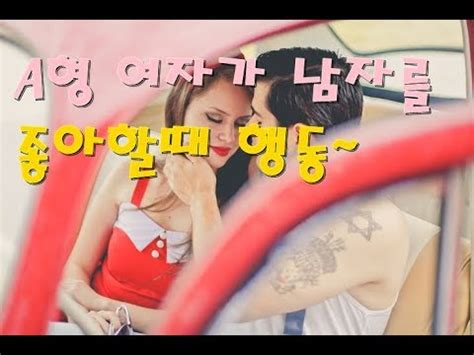 연애심리 A형 여자가 남자를 좋아할 때 행동 YouTube