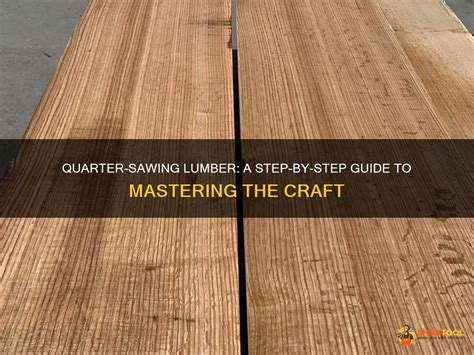 Quarter Sawing Lumber A Step By Step Guide To Mastering The Craft