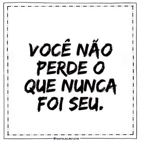 Você Não Perde O Que Nunca Foi Seu Frases