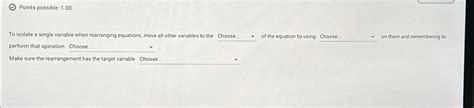 Solved Points Possible To Isolate A Single Variable Chegg Com