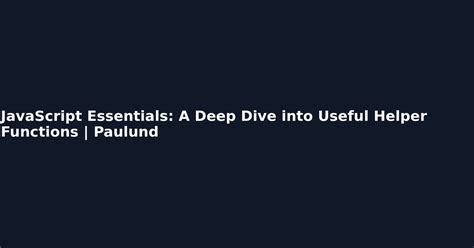Javascript Essentials A Deep Dive Into Useful Helper Functions Paulund