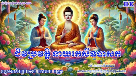 ទី១៧ ជីវប្រវត្តិ នាយកេសីឧបាសក ជាឧបាសកមួយរូបដ៏ឆ្នើមនៅក្នុងព្រះពុទ្ធសាសនា ដោយព្រះតេជគុណ យង់ សុផាត