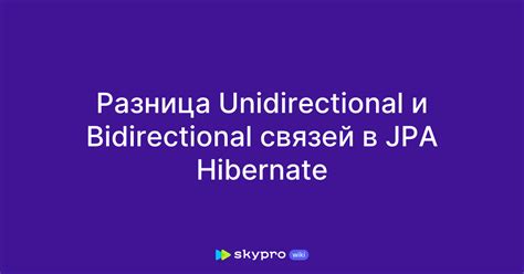 Разница Unidirectional и Bidirectional связей в Jpa Hibernate