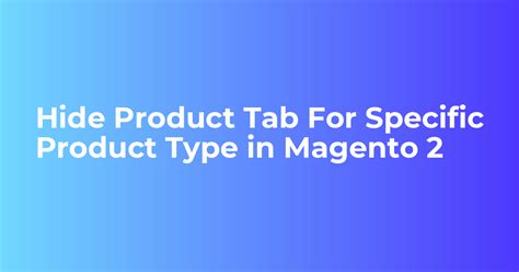 Hide Product Tab For Specific Product Type In Magento 2 Webkul Blog