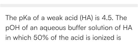 The Pka Of A Weak Acid Ha Is 45 The Poh Of An Aqueous Buffer Solution