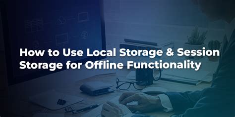 How To Use Local Storage And Session Storage For Offline Functionality