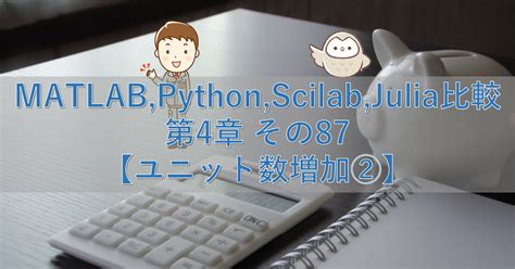 Matlabpythonscilabjulia比較 第4章 その87【ユニット数増加②】 シミュレーションの世界に引きこもる部屋