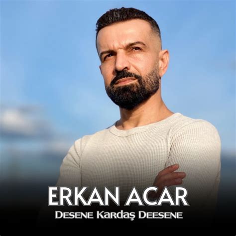 Desene Kardaş Desene Erkan Acar Song Lyrics Music Videos And Concerts