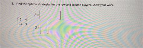 Solved 2 Find The Optimal Strategies For The Row And Column