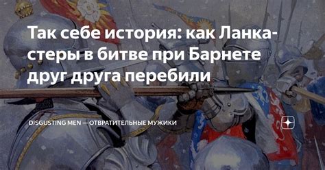 Так себе история как Ланкастеры в битве при Барнете друг друга перебили Disgusting Men