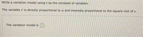 Solved Write A Variation Model Using K As The Constant Of Variation The Variable F Is Directly