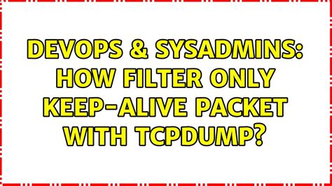 Devops And Sysadmins How Filter Only Keep Alive Packet With Tcpdump 2 Solutions Youtube