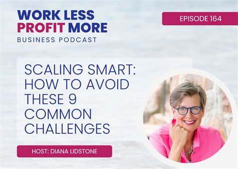 Ep 164 Scaling Smart How To Avoid These 9 Common Challenges Work Less PROFIT More Podcast