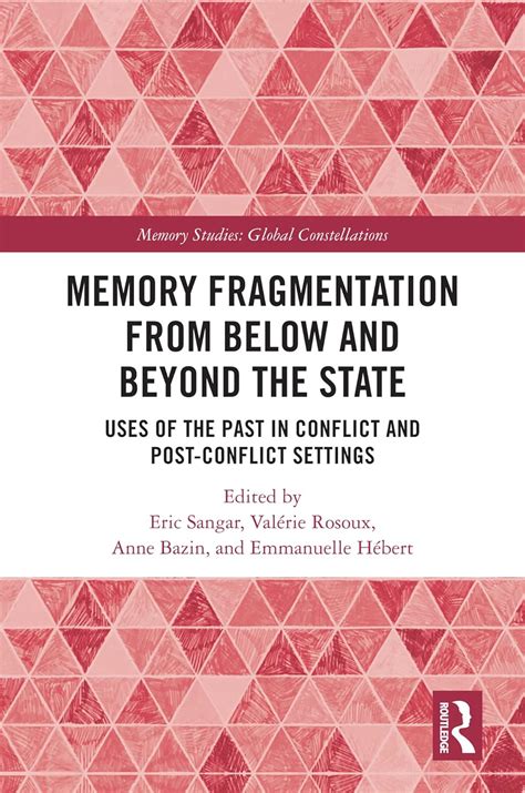 Memory Fragmentation From Below And Beyond The State Uses Of The Past In Conflict And Post