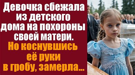 Девочка сбежала из детского дома на похороны своей матери Но коснувшись ее руки в гробу