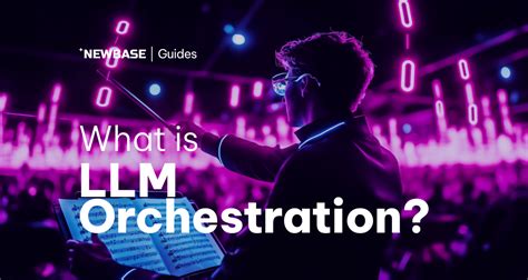 What Is Llm Orchestration The Future Of Ai Llm Orchestration And Beyond Newbase Ai