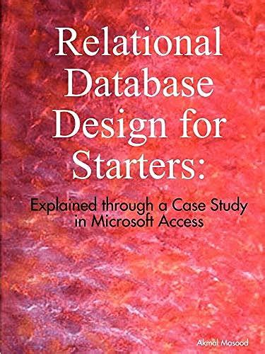 Relational Database Design For Starters Explained Through A Case Study In Microsoft Access