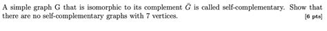 Solved A Simple Graph G That Is Isomorphic To Its Complement G Is Called Self Complementary