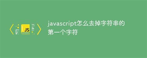 javascript怎么去掉字符串的第一个字符 站长资讯网