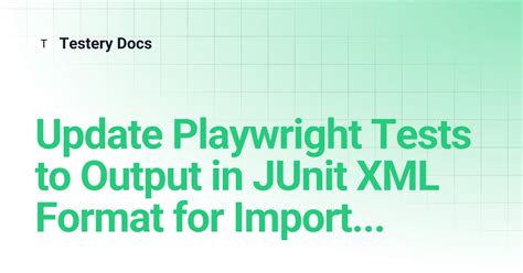 Update Playwright Tests To Output In Junit Xml Format For Import Into