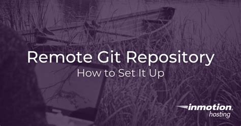Setting Up Your Remote Repository With Git Inmotion Hosting