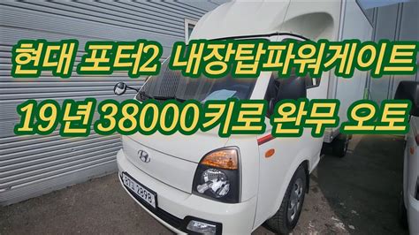 328 판매완료 현대 포터2 내장탑파워게이트 19년 38000키로 완전무사고 1인신조 오토 2898 Youtube