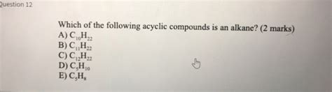 Solved Question 12 Which Of The Following Acyclic Compounds