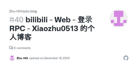 Bilibili Web 登录 Rpc Xiaozhu0513 的个人博客 · Issue 40 · Zhu Hhsolo