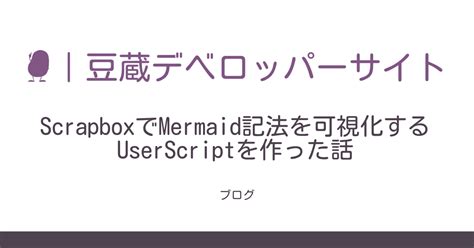 Scrapboxでmermaid記法を可視化するuserscriptを作った話 豆蔵デベロッパーサイト
